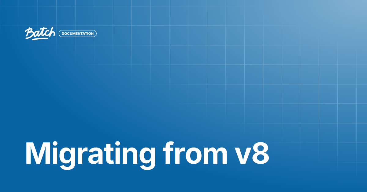 Migrating from v8 | Batch Documentation
