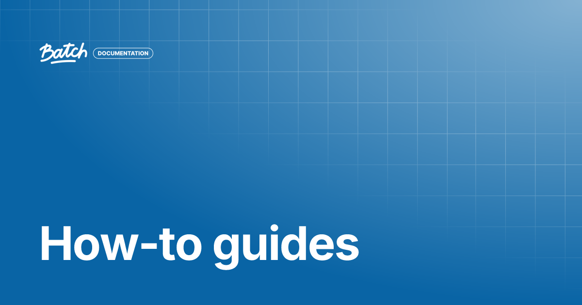 How-to guides | API & SDK Documentation | Batch Documentation