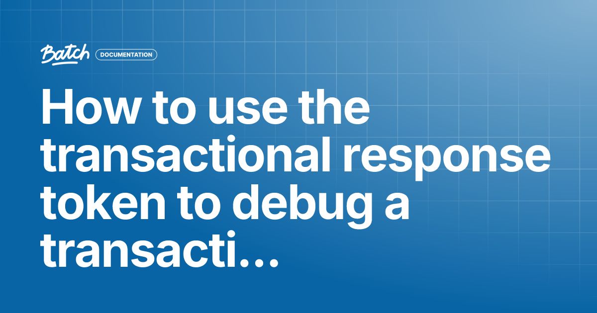 How to use the transactional response token to debug a transactional API call? | Batch Documentation