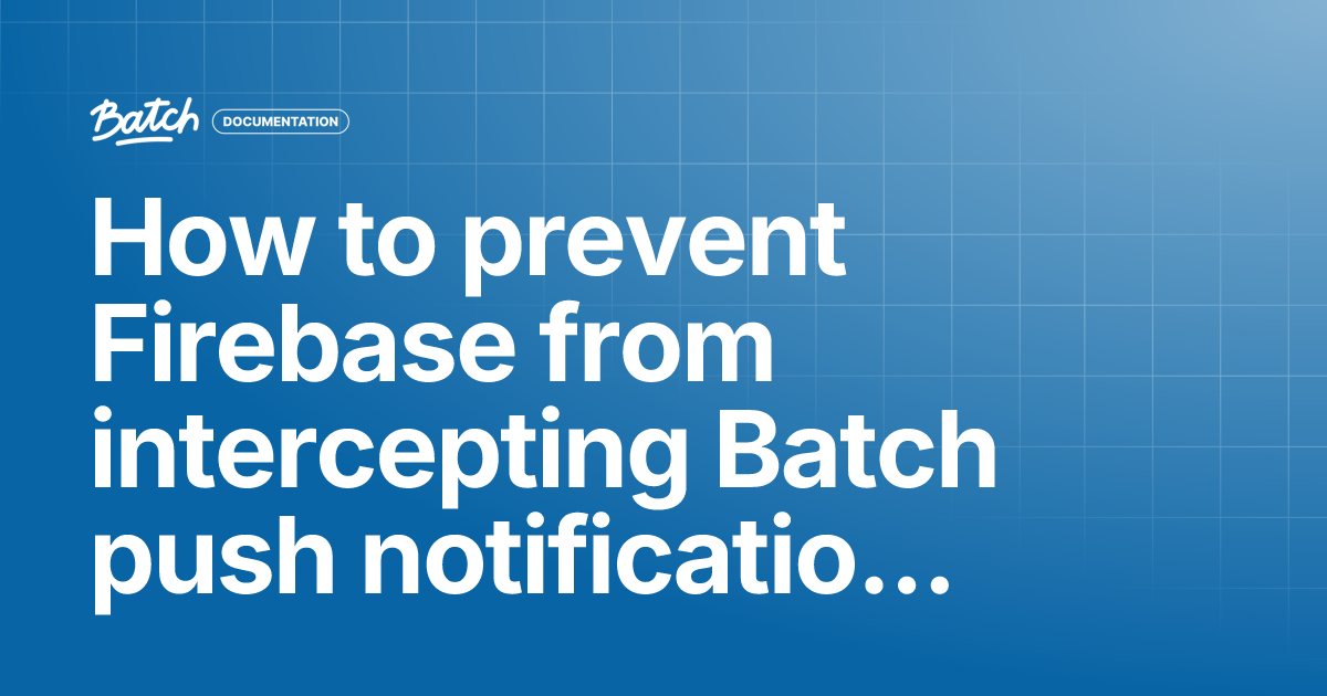How to prevent Firebase from intercepting Batch push notifications? | Batch Documentation