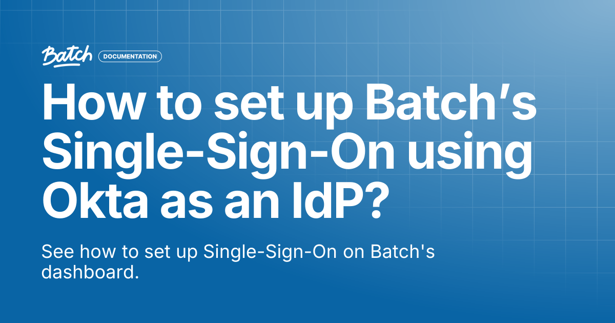 How to set up Batch’s Single-Sign-On using Okta as an IdP? | API & SDK ...