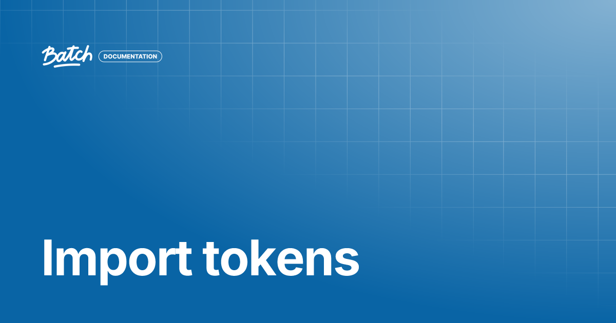 Import tokens | Getting started | Batch Documentation