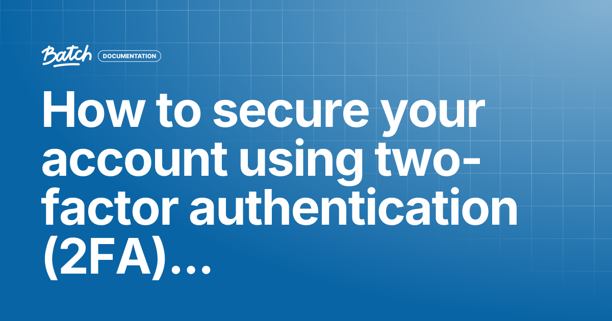 How to secure your account using two-factor authentication (2FA)? | Batch Documentation
