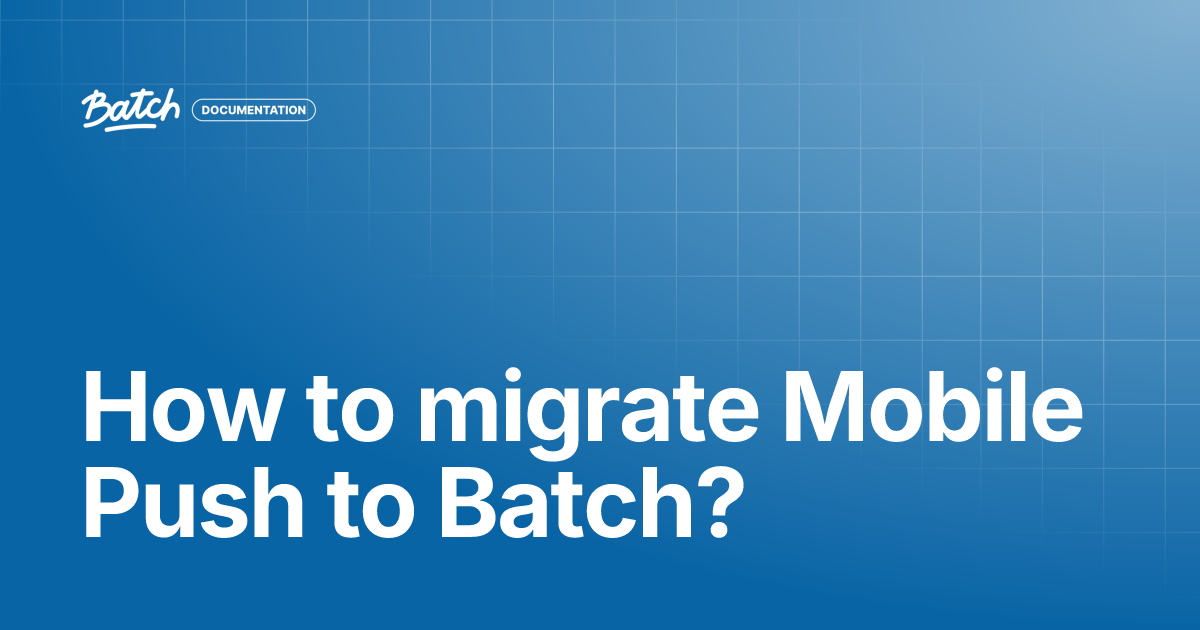 How to migrate Mobile Push to Batch? | Batch Documentation