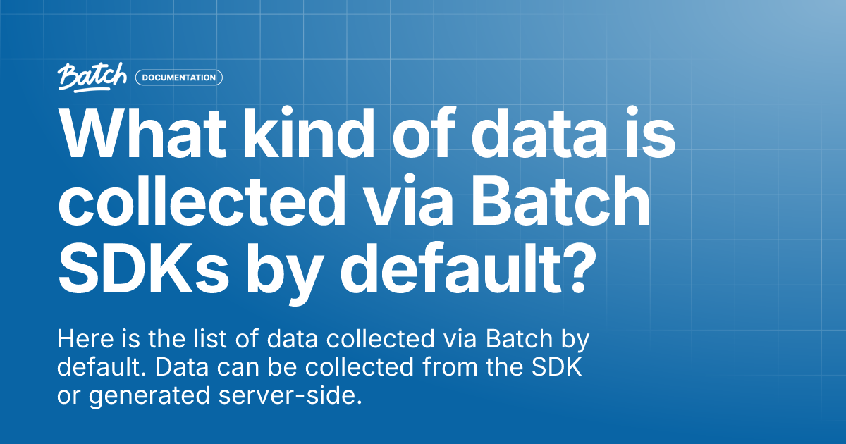 What kind of data is collected via Batch SDKs by default? | Getting started | Batch Documentation