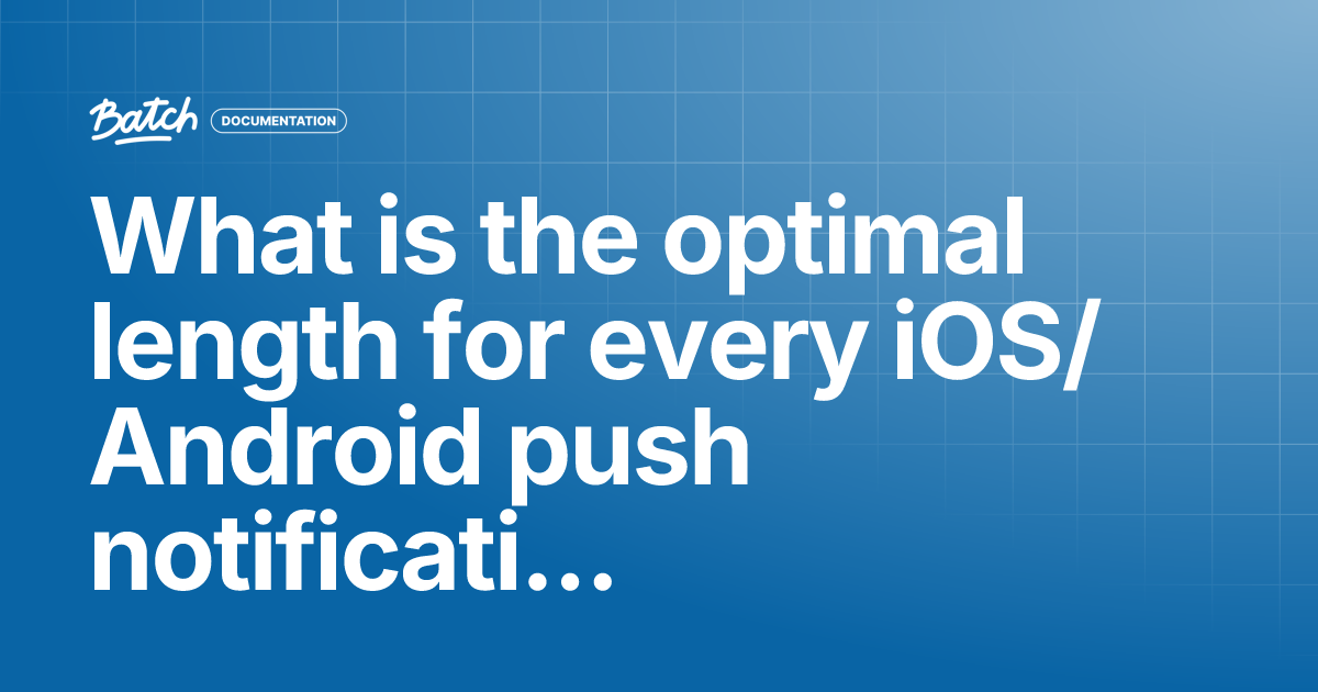 What is the optimal length for every iOS/Android push notification? | Batch Documentation