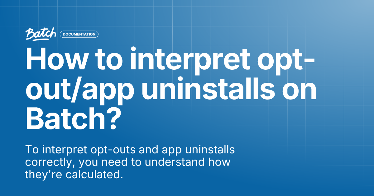 How to interpret opt-out/app uninstalls on Batch? | Guides & Best practices | Batch Documentation