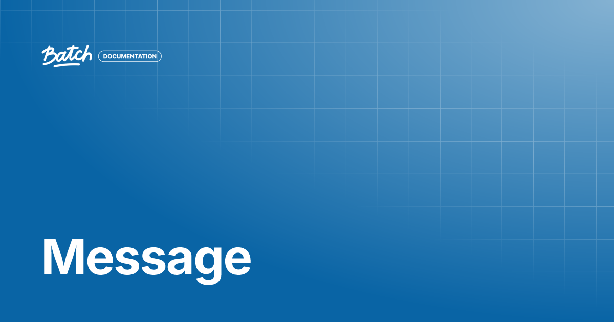 Message | Guides & Best practices | Batch Documentation