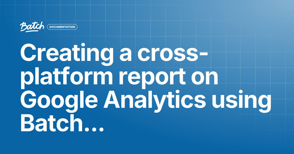 Creating a cross-platform report on Google Analytics using Batch and ...