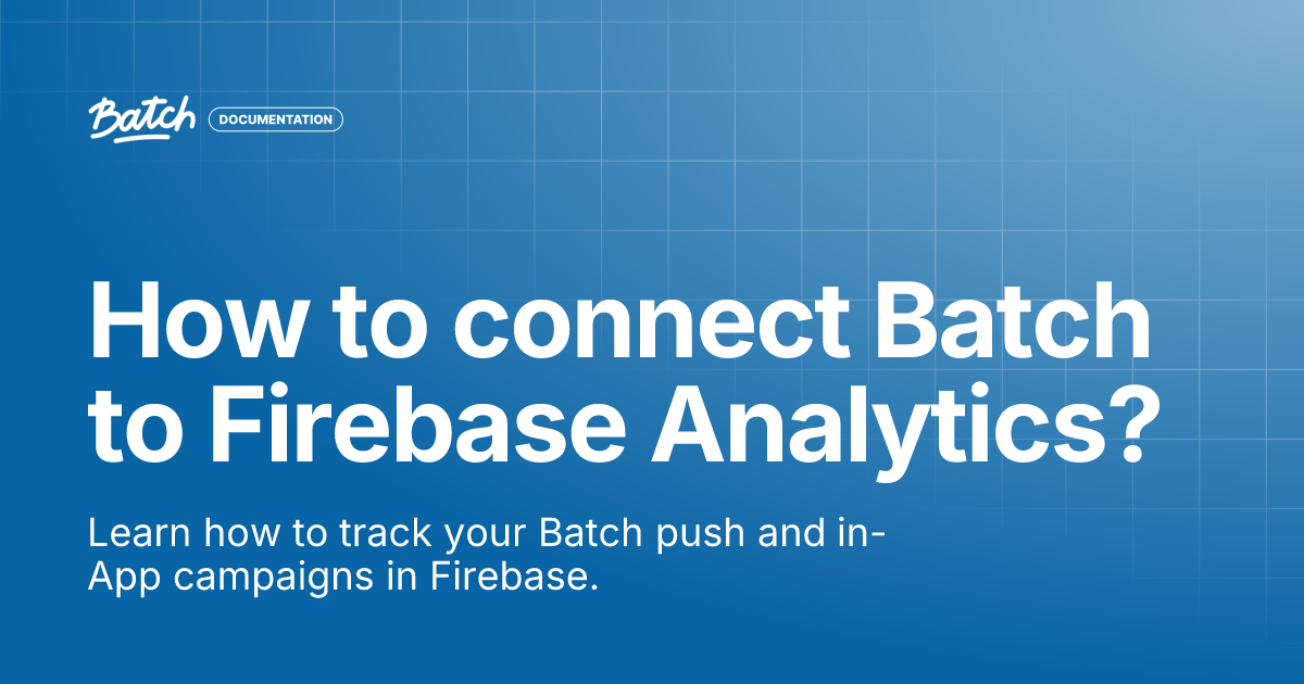How to connect Batch to Firebase Analytics? | Batch Documentation