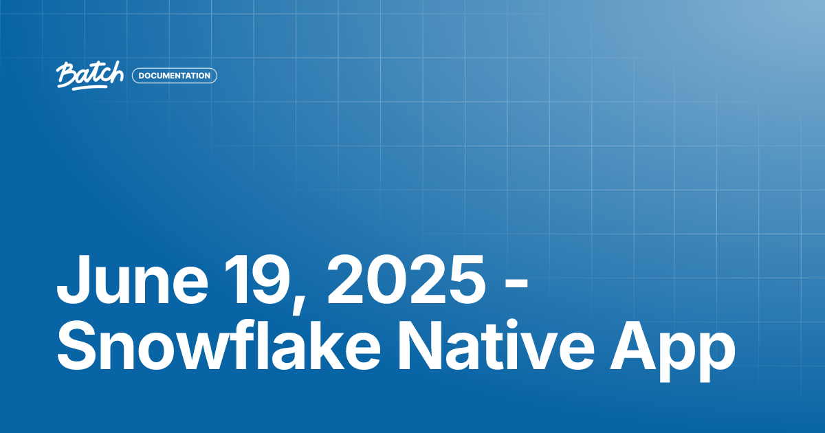 June 19, 2025 - Snowflake Native App | Batch Documentation