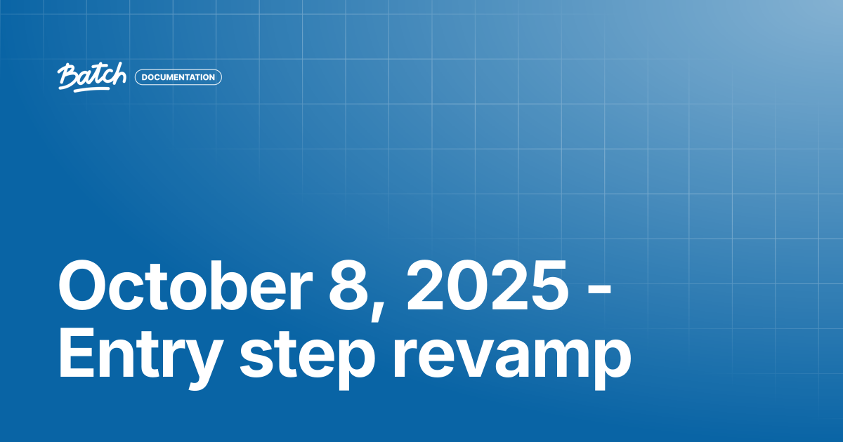 October 8, 2025 - Entry step revamp | Release Notes | Batch Documentation