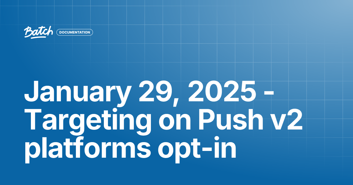 January 29, 2025 - Targeting on Push v2 platforms opt-in | Release ...