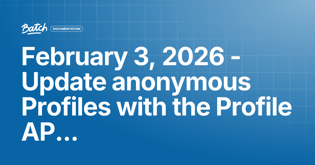 February 3, 2026 - Update anonymous Profiles with the Profile API ...