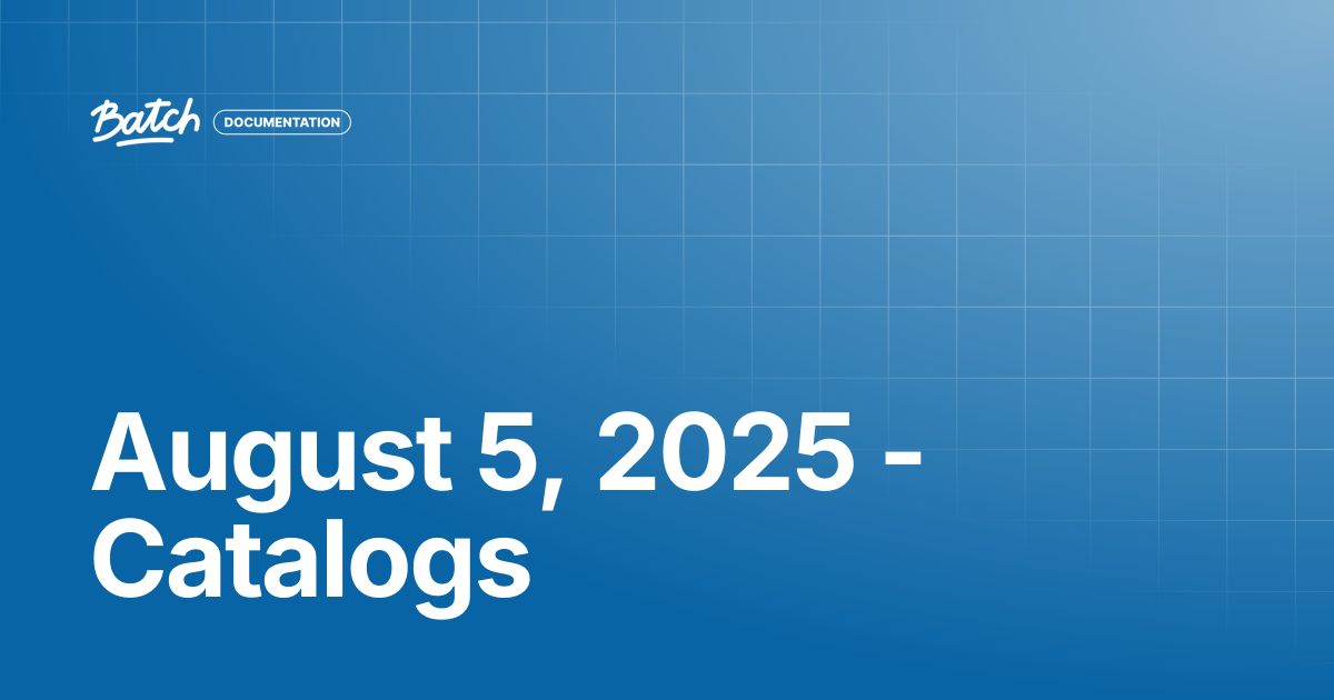 August 5, 2025 - Catalogs | Release Notes | Batch Documentation